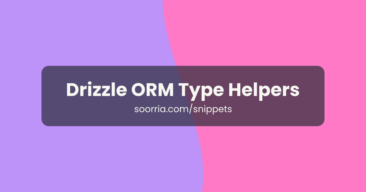 Drizzle ORM Type Helpers | Snippets • Soorria Saruva