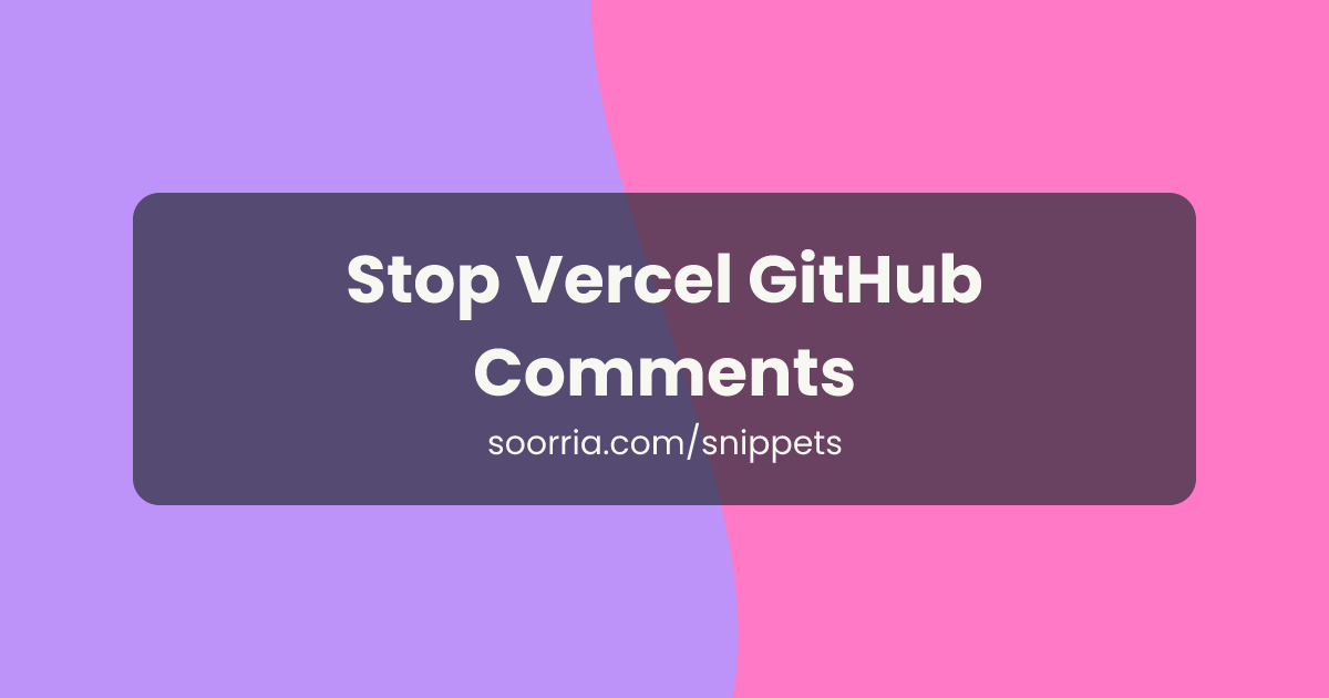 Stop Vercel GitHub Comments | Snippets • Soorria Saruva