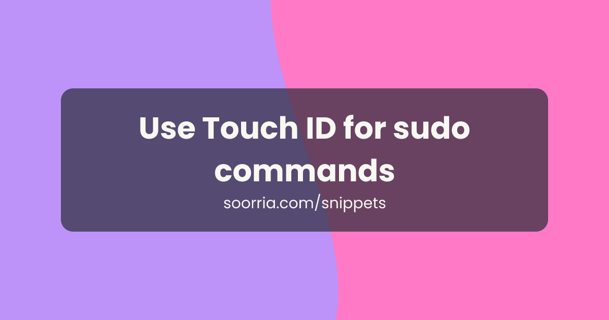 Use Touch ID for sudo commands | Snippets • Soorria Saruva