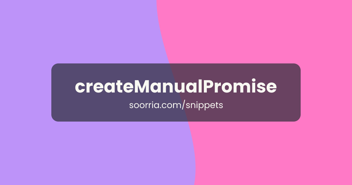 createManualPromise | Snippets • Soorria Saruva
