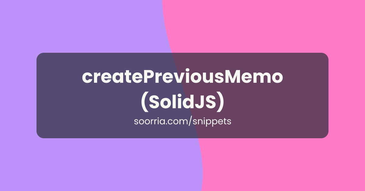 createPreviousMemo (SolidJS) | Snippets • Soorria Saruva