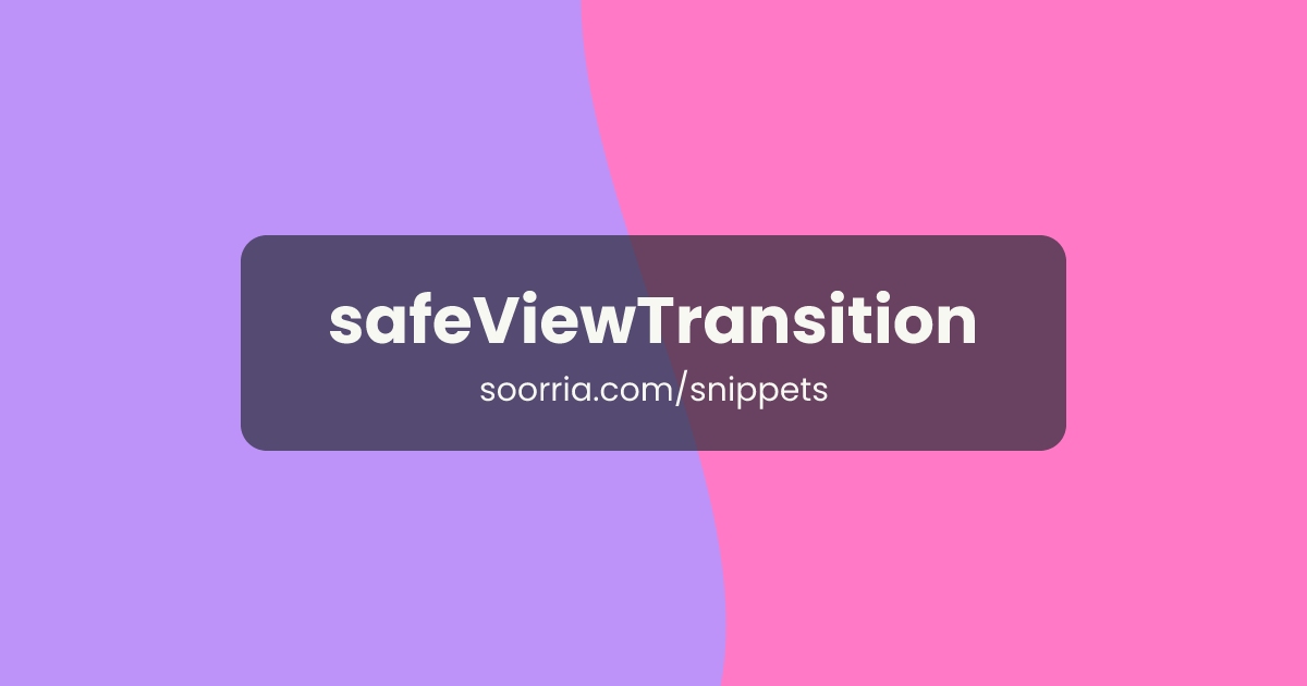 safeViewTransition | Snippets • Soorria Saruva