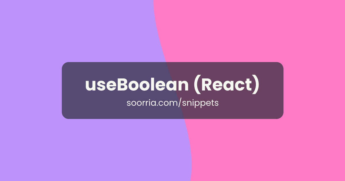useBoolean (React) | Snippets • Soorria Saruva